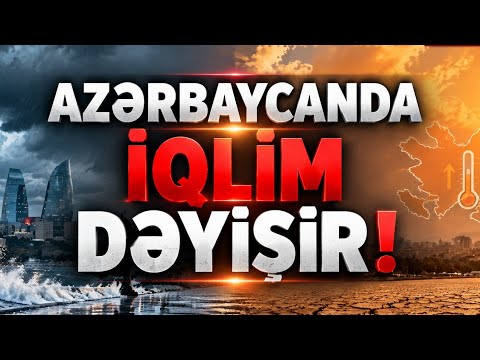 Azərbaycanda iqlim dəyişikliyi - SON DƏQİQƏ XƏBƏRİ !