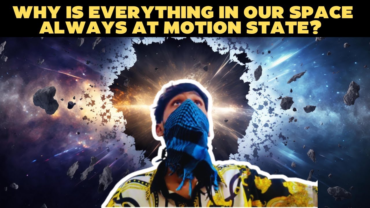 Question 3: Why is Everything in Our Space Always at Motion State or ...