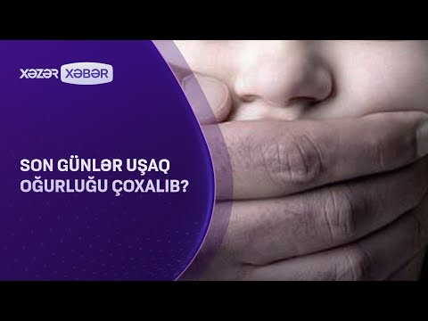 Son günlər uşaq oğurluğu çoxalıb?