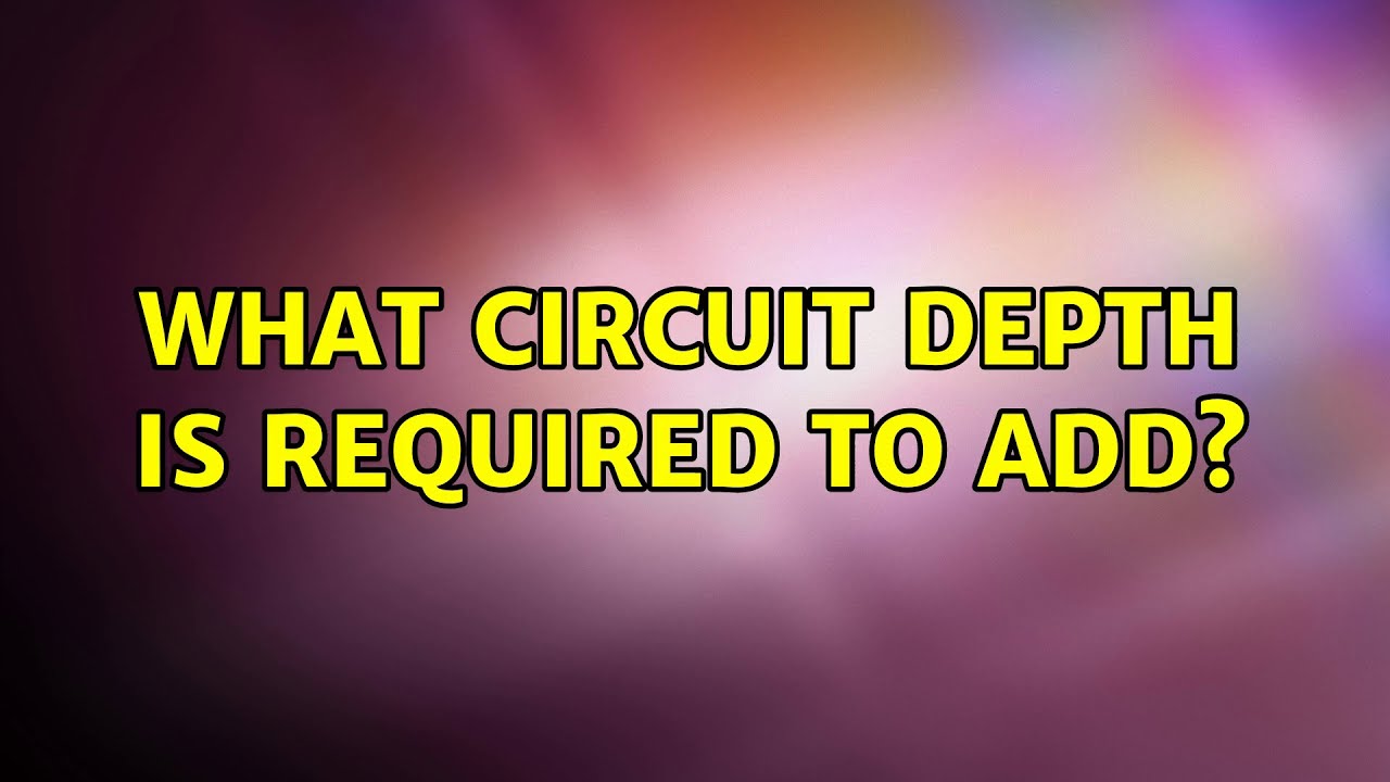 What circuit depth is required to add? (2 Solutions!!) - YouTube