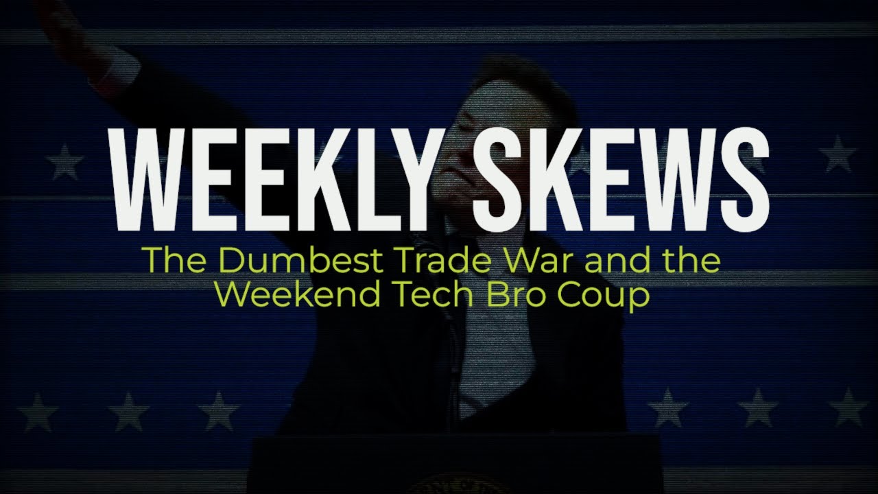 Weekly Skews – 2/04/25 – The Dumbest Trade War and the Weekend Tech Bro ...