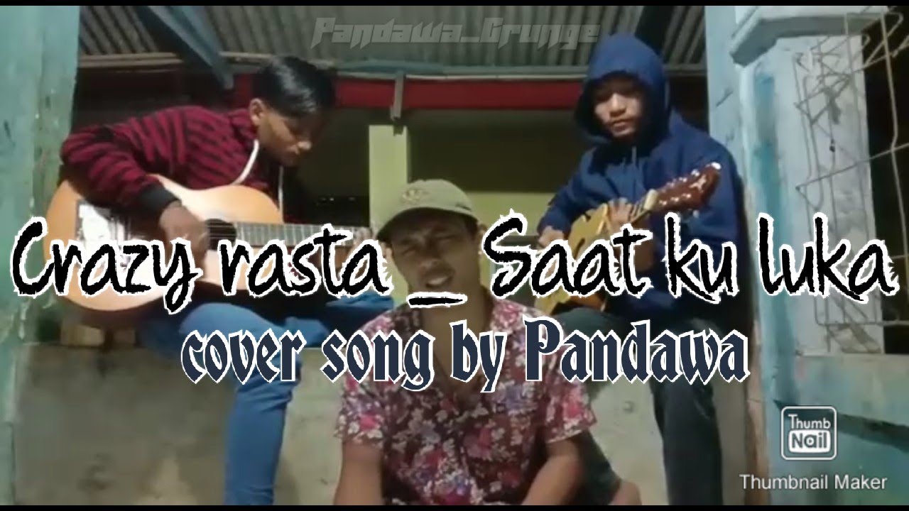 CRAZY RASTA _ SAAT KU LUKA COVER SONG VIDEO BY PANDAWA GRUNGE - YouTube