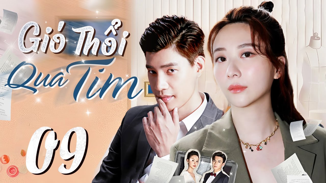 GIÓ THỔI QUA TIM - Tập 09 [Thuyết Minh] | Phim Bộ Ngôn Tình Tổng Tài ...