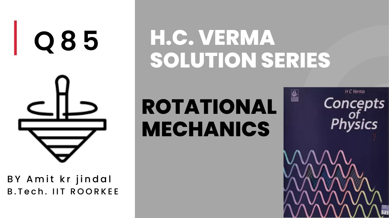 H C VERMA SOLUTIONS|| ROTATIONAL MECHANICS || Q 85 ||EXERCISE ...