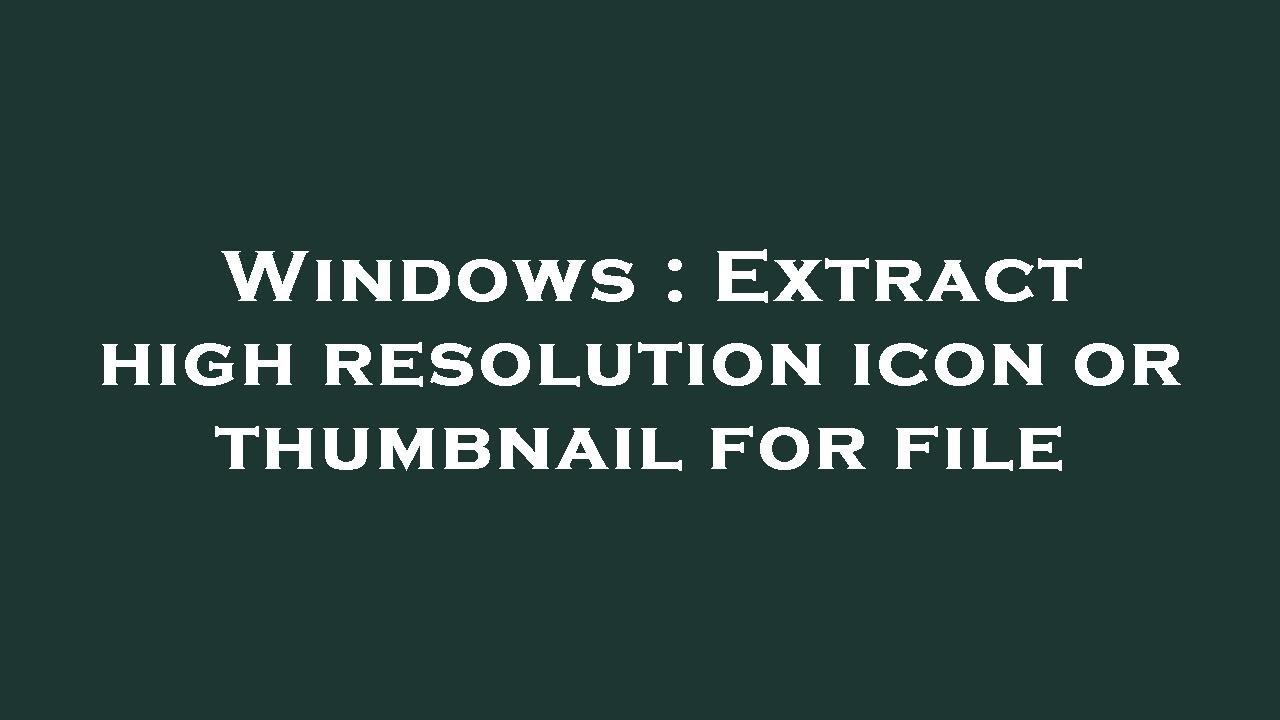 Windows : Extract high resolution icon or thumbnail for file - YouTube