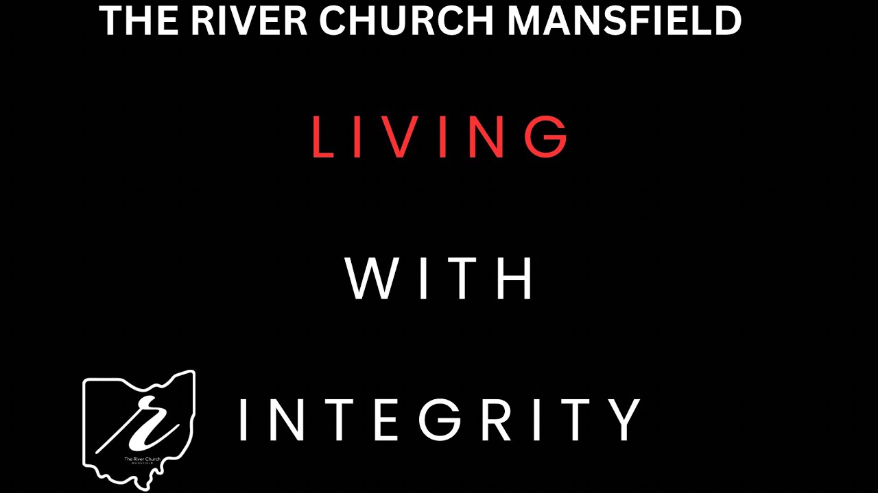“Living With Integrity” | The River Church Mansfield | Pastor James ...