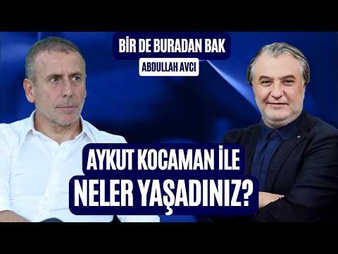 BİR DE BURADAN BAK | FUTBOL DIŞINDA NE YAPIYOR? AYKUT KOCAMAN İLE KÜSTÜ MÜ? | ABDULLAH AVCI 2. BÖLÜM