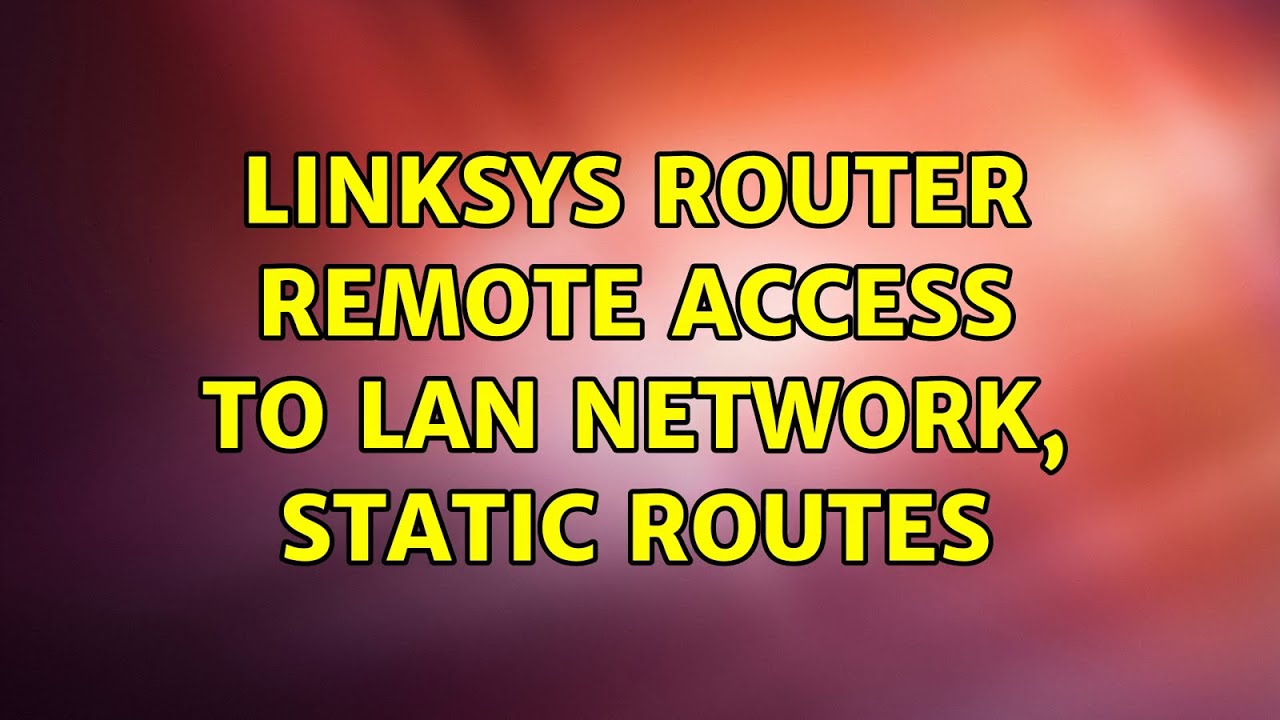 Linksys Router Remote access to LAN network, Static Routes - YouTube