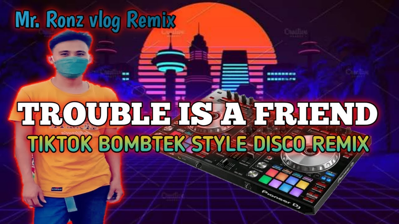 TROUBLE IS A FRIEND | TIKTOK BOMBTEK STYLE | DISCO REMIX 2022 | Mr. Ronz vlog Remix - YouTube