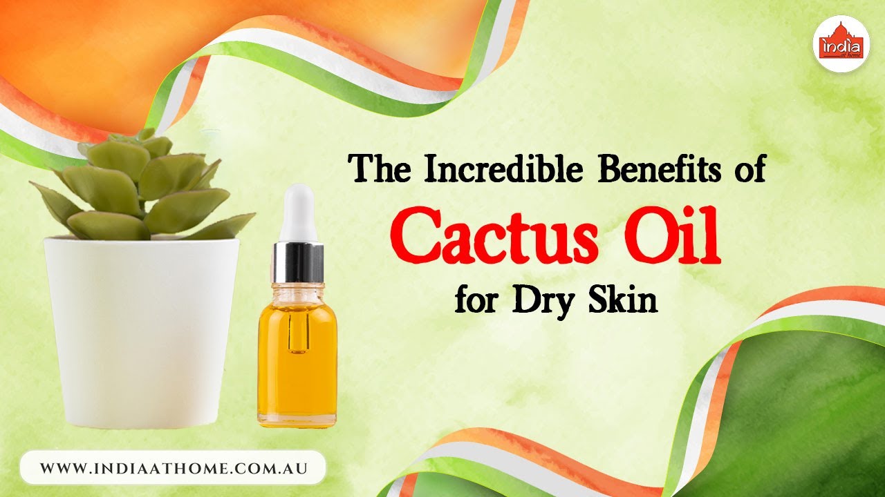 The Incredible Benefits of Cactus Oil for Dry Skin | India At Home ...