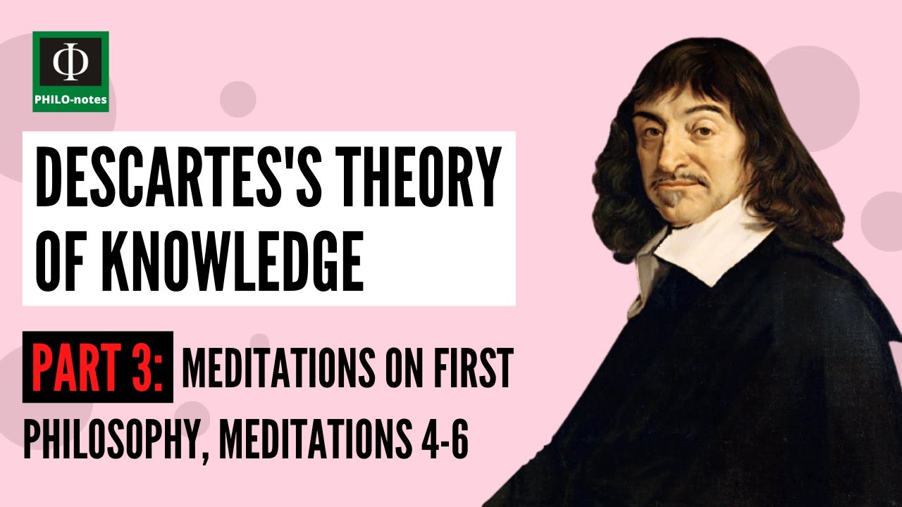 Descartes’s Theory of Knowledge (Part 3: Meditations on First ...
