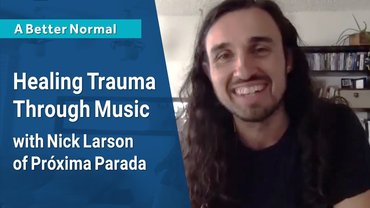 Ep.44 - Healing Trauma Through Music with Nick Larson of Próxima Parada [A Better Normal] - YouTube