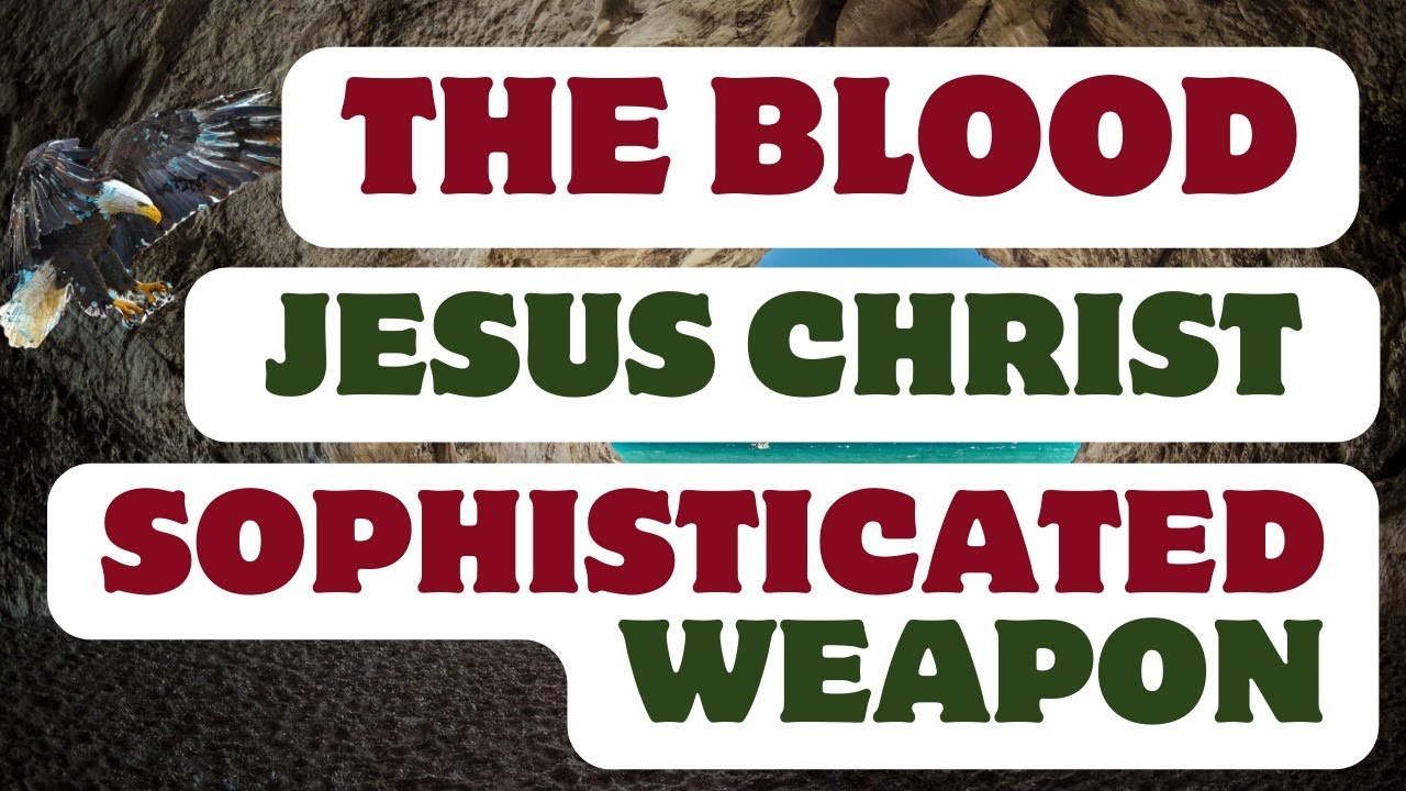 The Blood Of Jesus Christ The Sophisticated Weapon In Spiritual Warfare ...