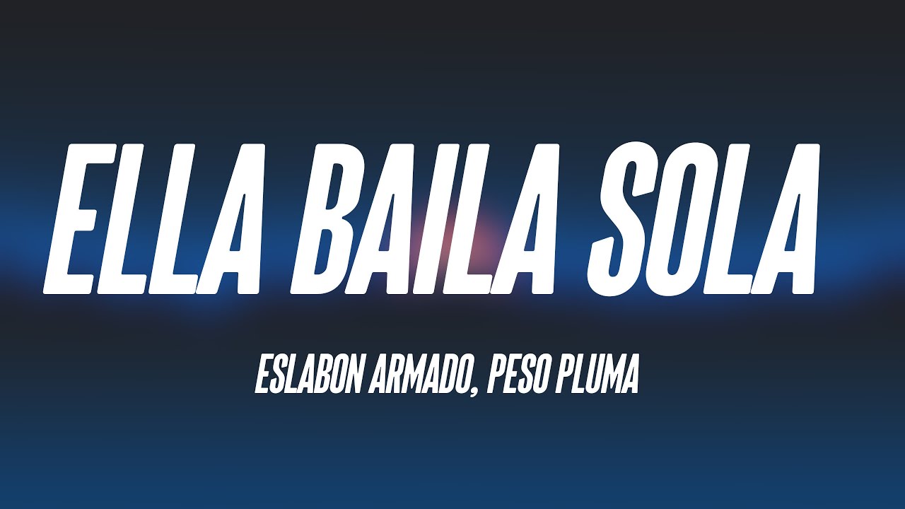 Ella Baila Sola - Eslabon Armado, Peso Pluma (Lyrics Video) 💷 - YouTube