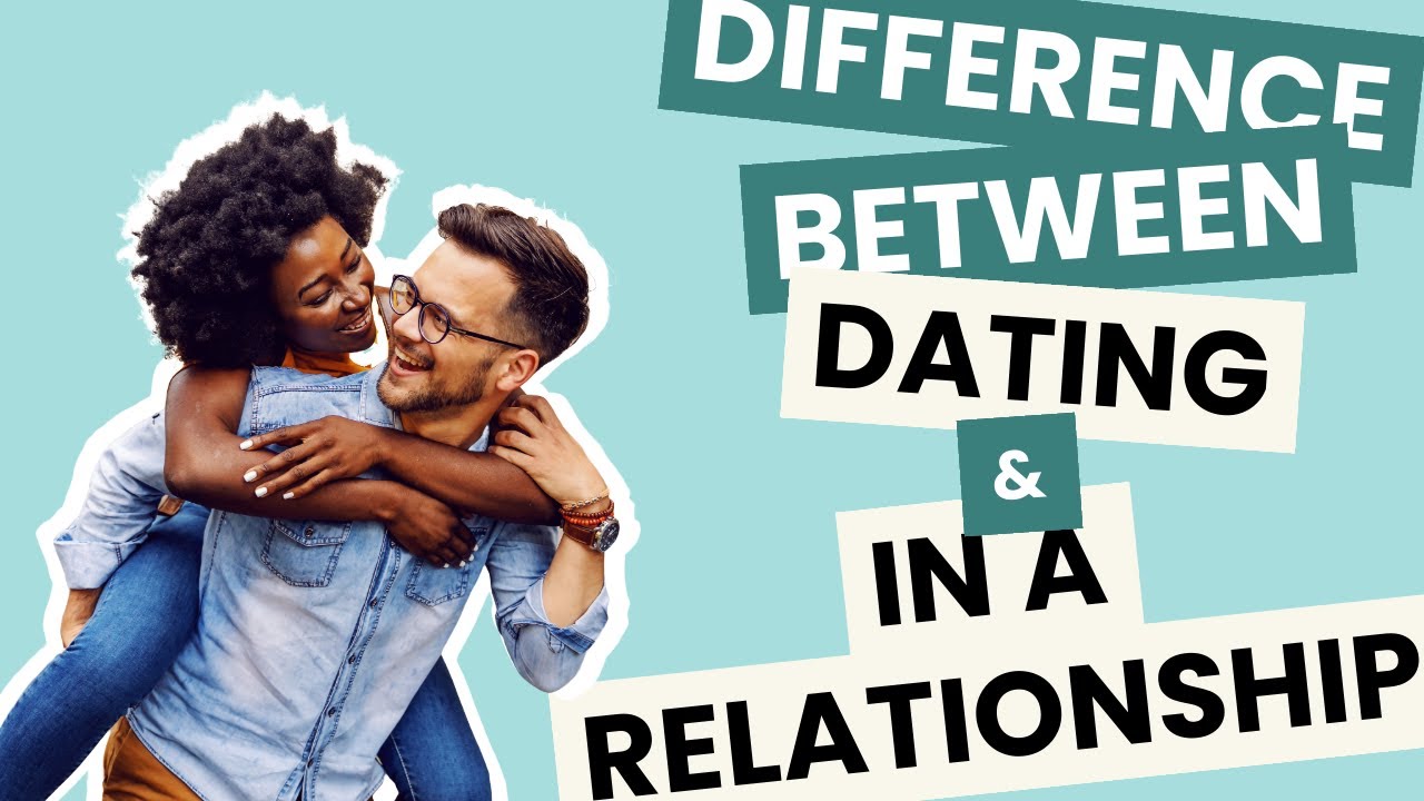 Difference Between Dating And Relationship || Explaining Dating Vs ...