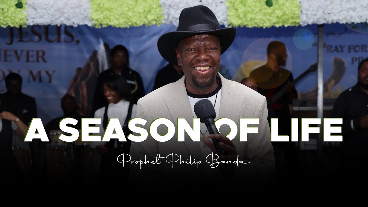 A Season of Life | Prophet Philip Banda - YouTube
