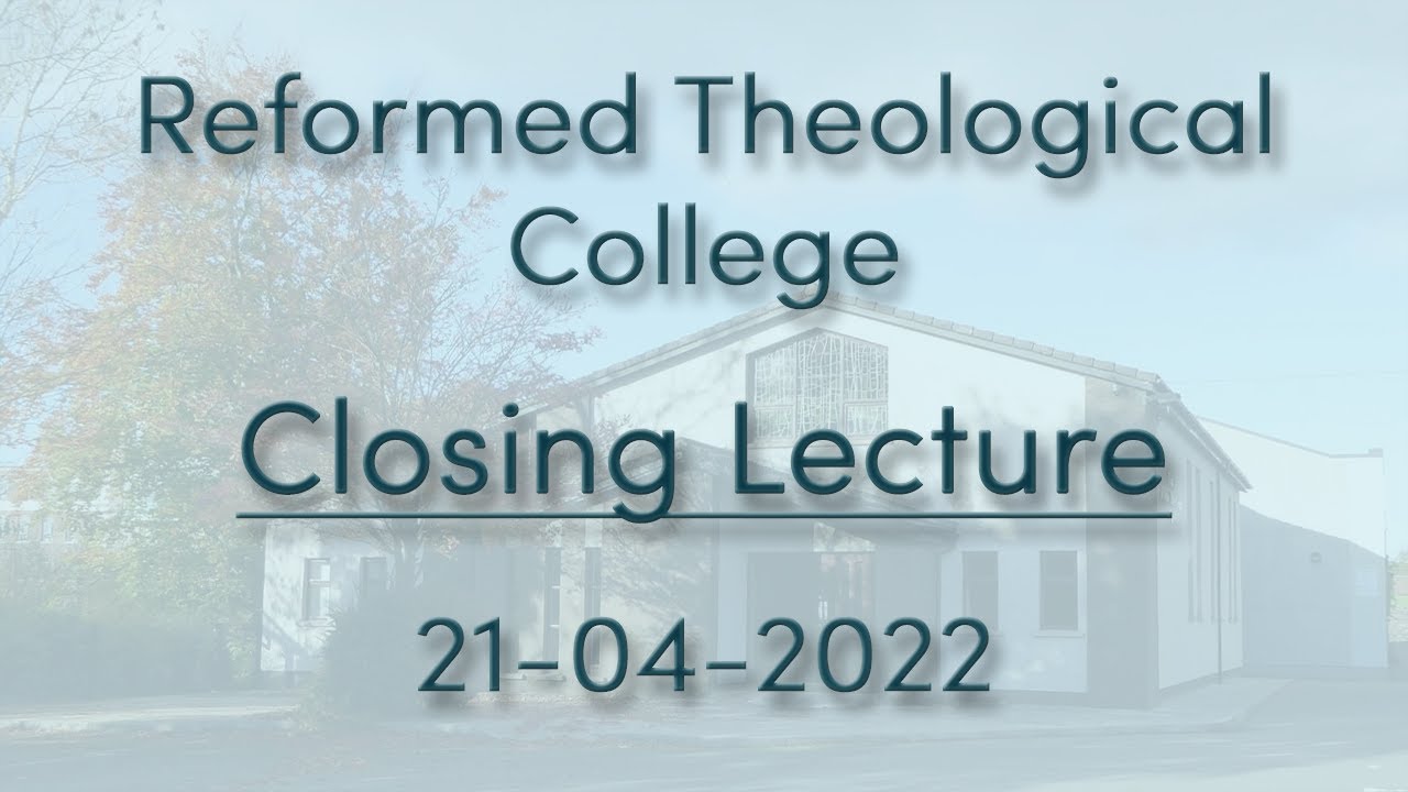 21/04/2022 - Closing Lecture - Reformed Theological College - YouTube
