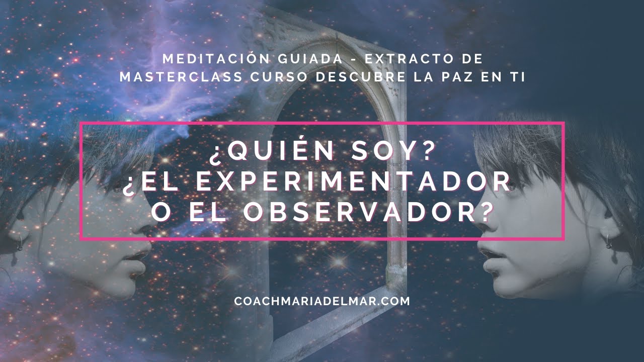 ¿Quién Soy? ¿El observador o el experimentador? (Meditación guiada ...