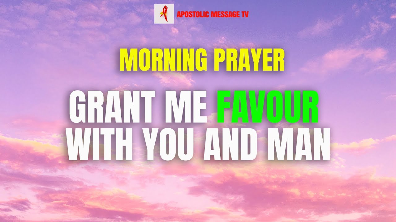 Beautiful Morning prayer for today || grant me favour with you and men ...
