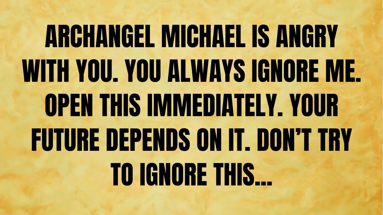 🔴 ARCHANGEL MICHAEL IS ANGRY I WITH YOU. YOU ALWAYS IGNORE ME. OPEN ...