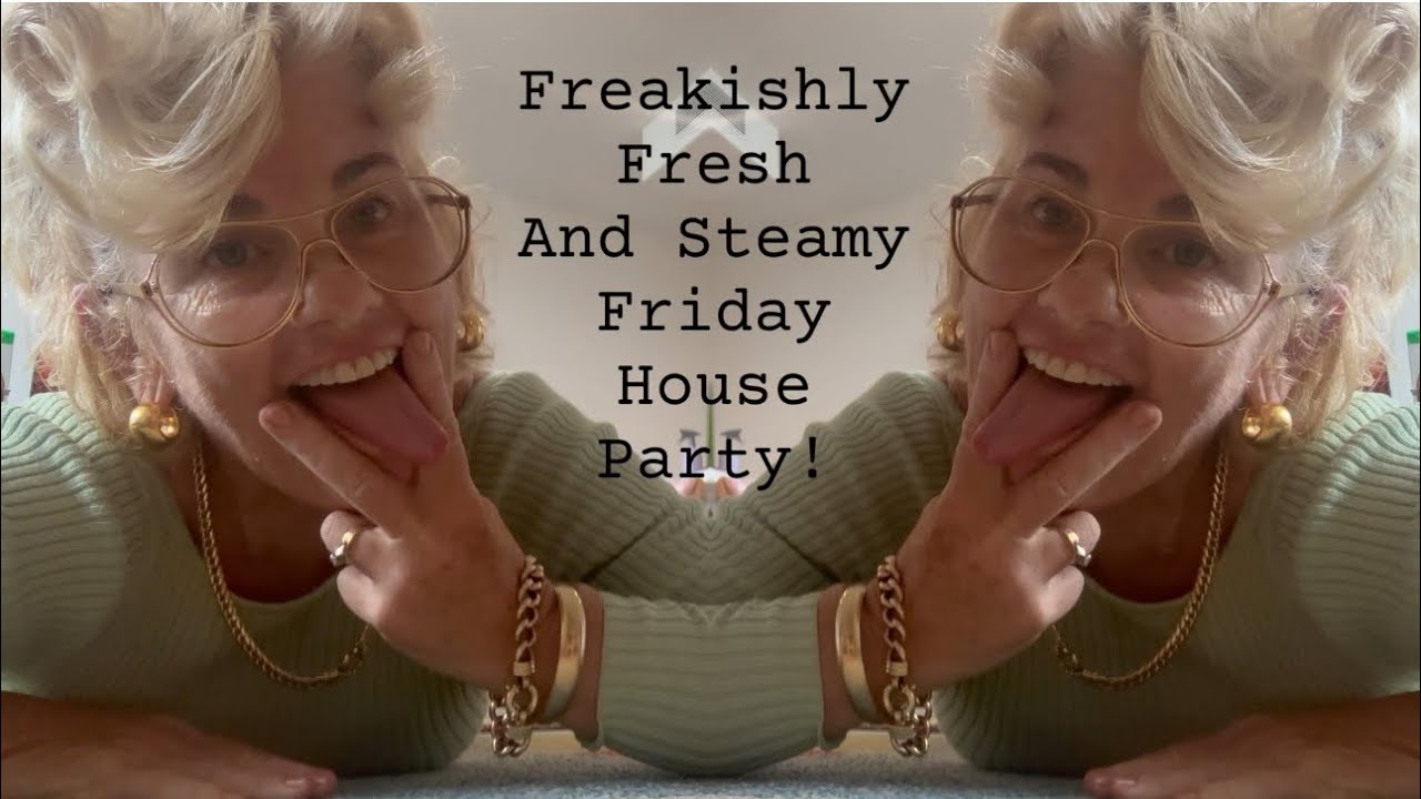 Freakishly Fresh And Steamy! (Friday House Party 🎉) - YouTube
