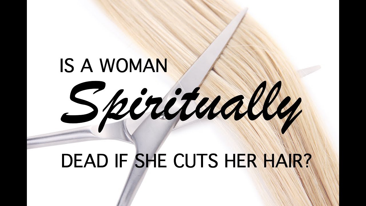 Is a Woman Spiritually Dead (Not Born Again) If She Cuts Her Hair? (#96 ...