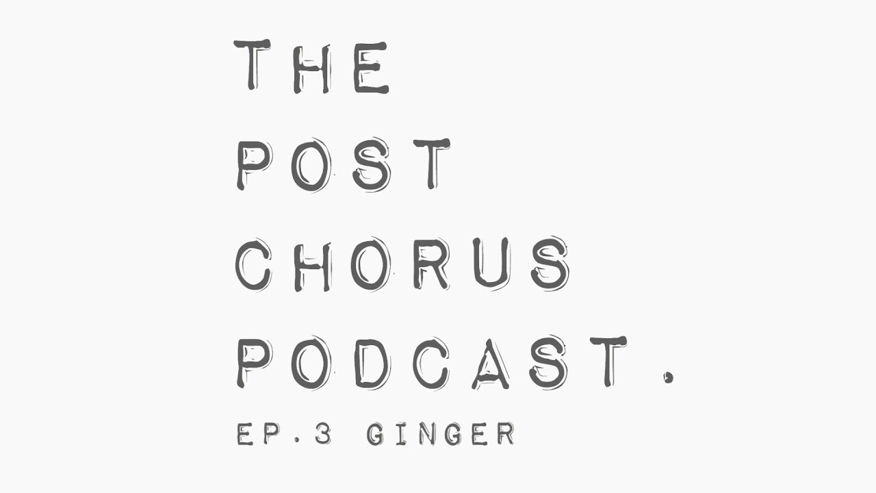 The Post-Chorus Podcast Ep.3 - Ginger - YouTube
