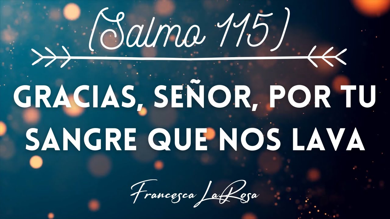 Salmo 115 - Gracias, Señor, por tu sangre que nos lava - Francesca ...