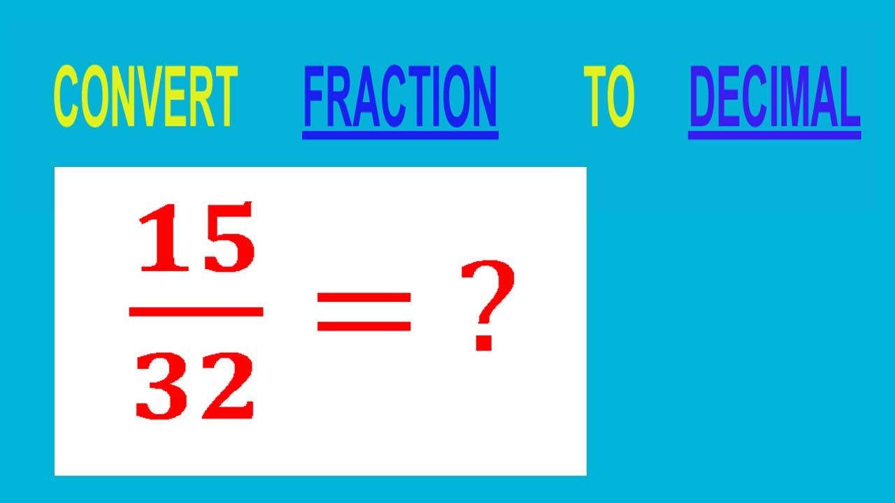 CONVERT FRACTION 15/32= ? TO DECIMAL - YouTube
