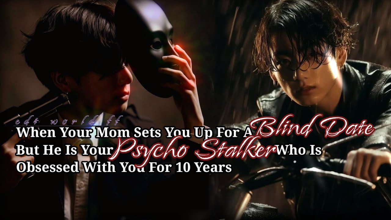 When Your Mom Sets Up On A Blind Date But He Is Your Psycho Stalker Who ...