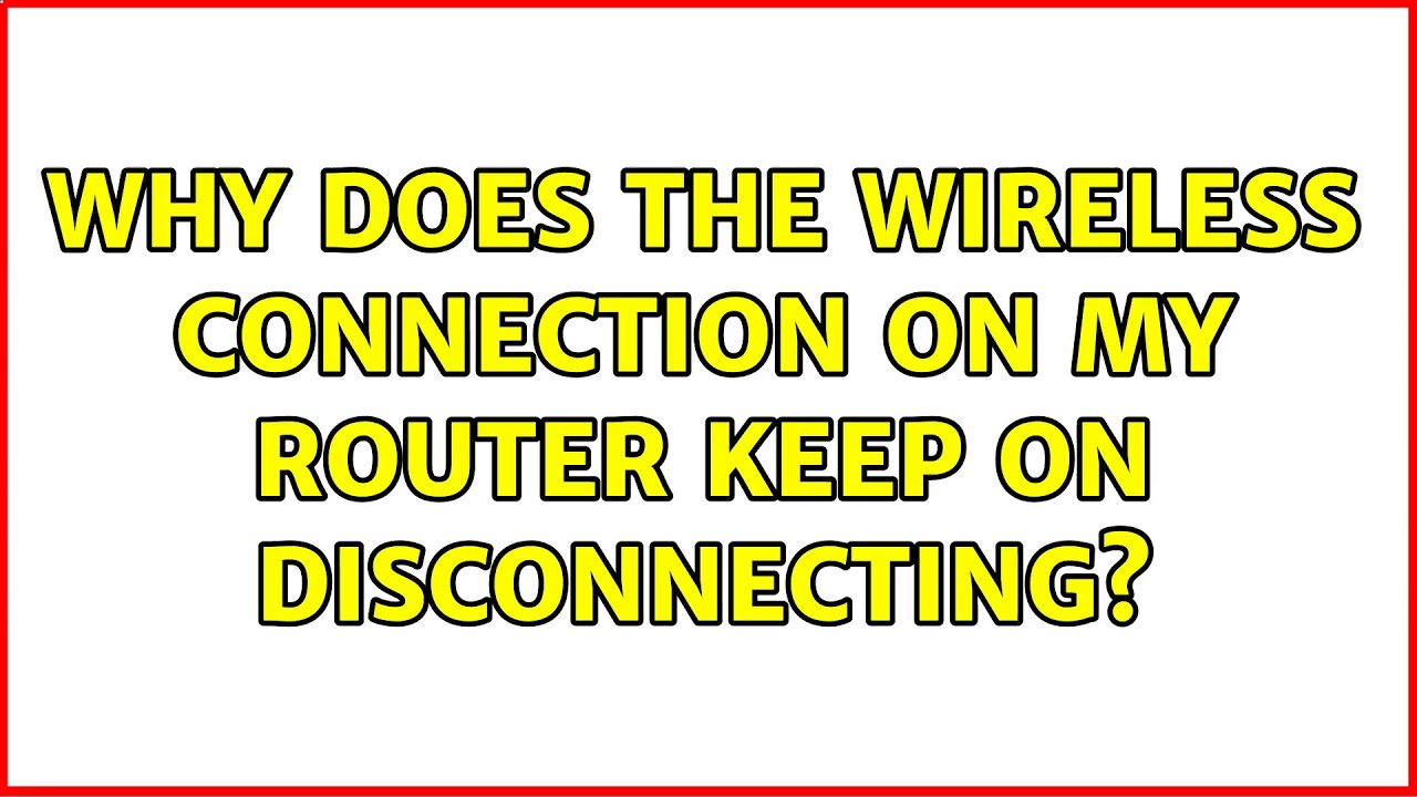 Why Does The Wireless Connection On My Router Keep On Disconnecting why-does-the-wireless-connection-on-my-router-keep-on-disconnecting