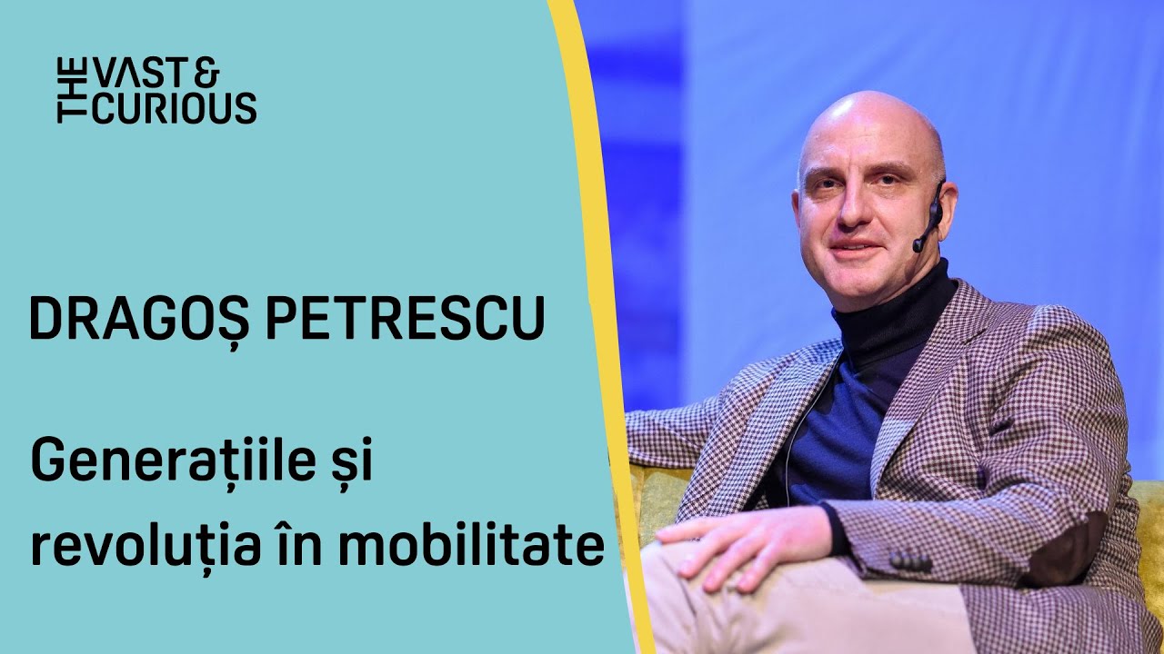Generațiile și revoluția în mobilitate. Dragos Petrescu la THE VAST&THE ...
