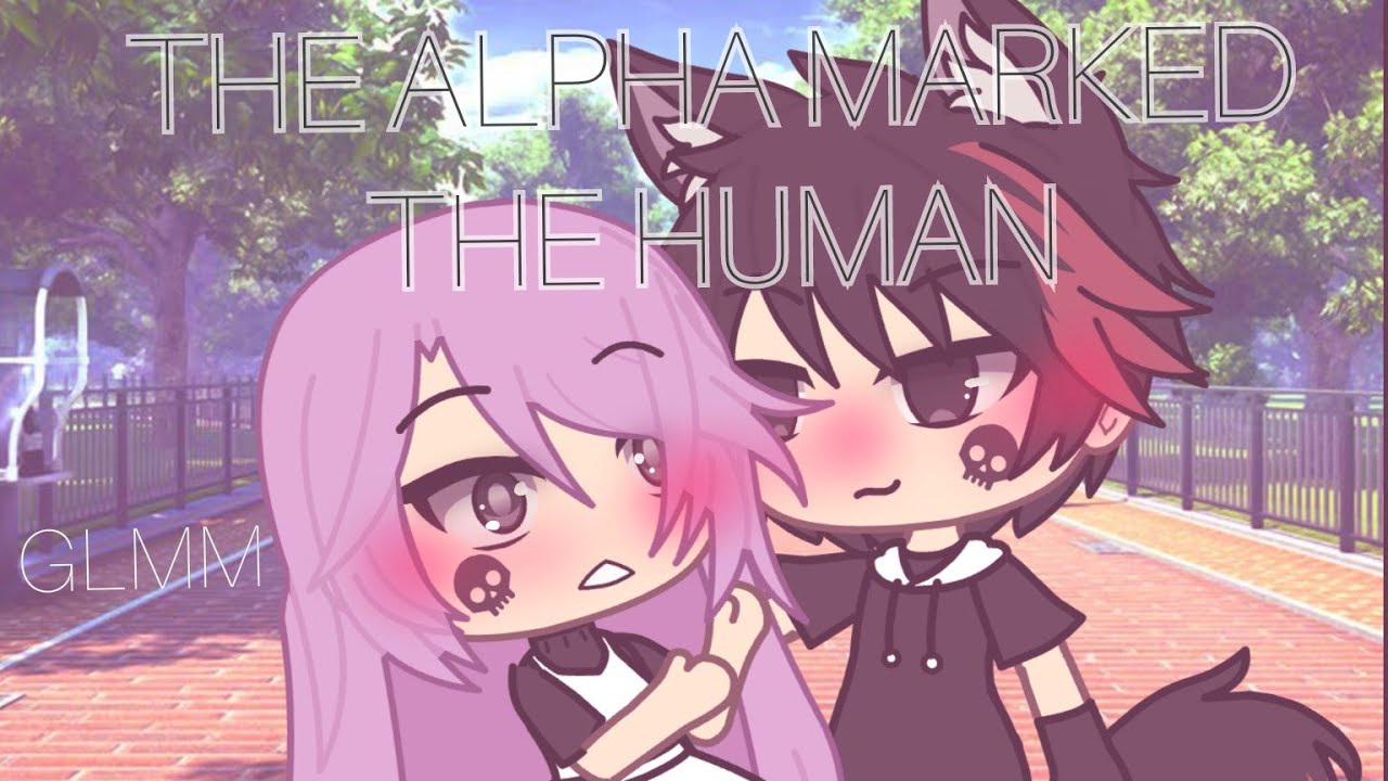 The Alpha Marked The Human || GLMM || Gacha Life Love Story || Love ...
