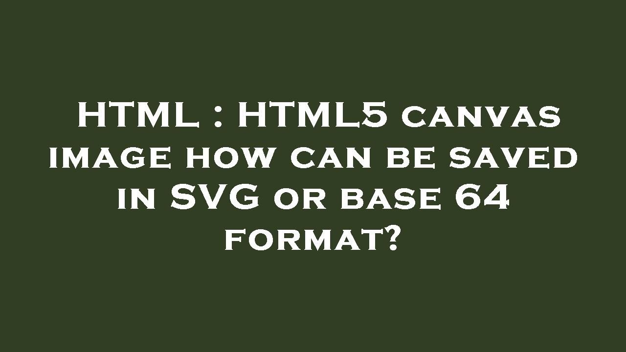 HTML HTML5 Canvas Image How Can Be Saved In SVG Or Base 64 Format HTML HTML5 Canvas Image How Can Be Saved In SVG Or Base 64 Format