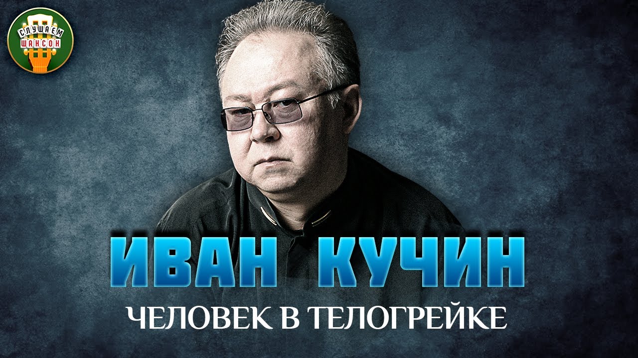 ИВАН КУЧИН — ЧЕЛОВЕК В ТЕЛОГРЕЙКЕ САМЫЕ ЛУЧШИЕ ПЕСНИ ЛЮБИМЫЕ ХИТЫ IVAN KUCHIN BEST SONGS - YouTube