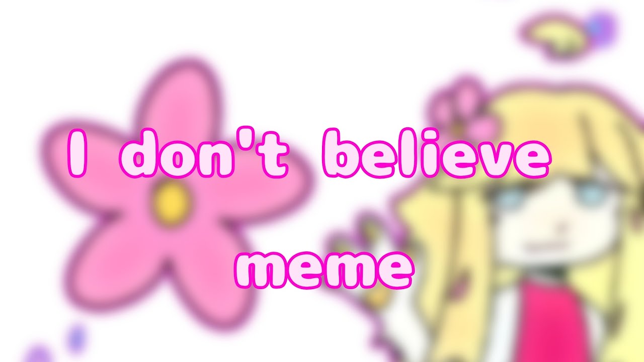 I DONT BELIEVE meme (lazy??) - YouTube