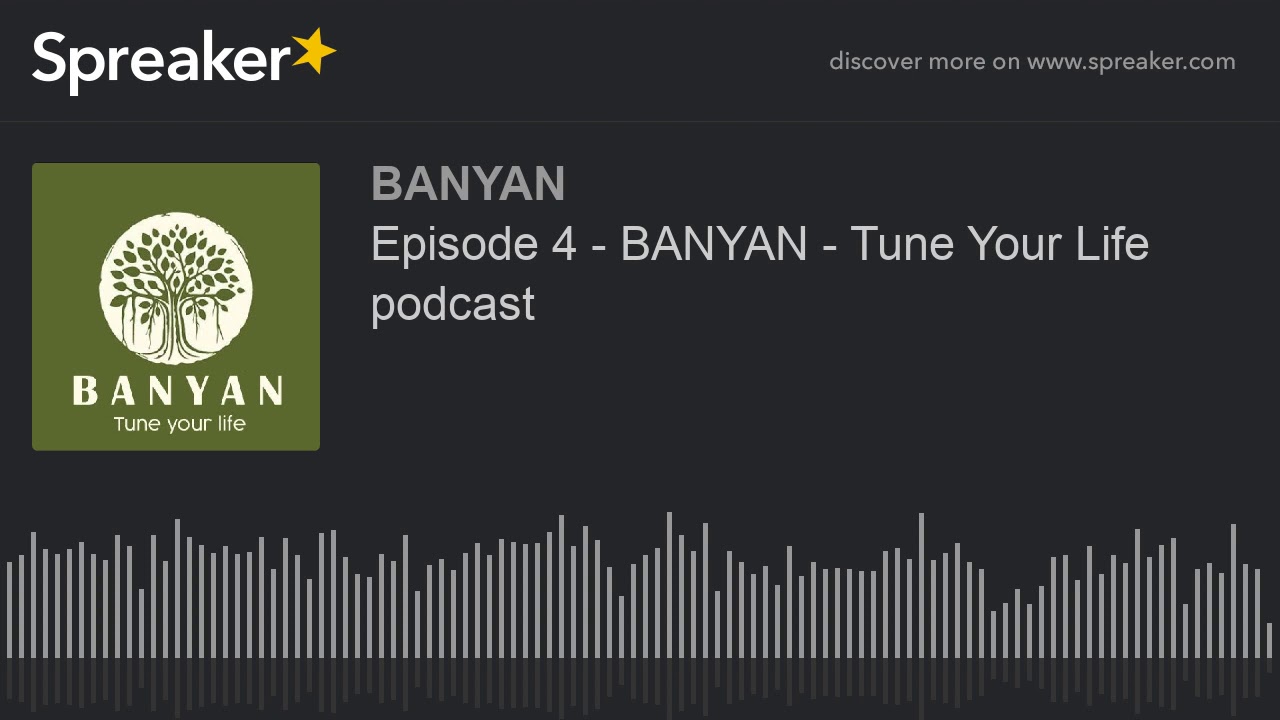 Episode 4 - BANYAN - Tune Your Life podcast (part 1 of 2, made with ...