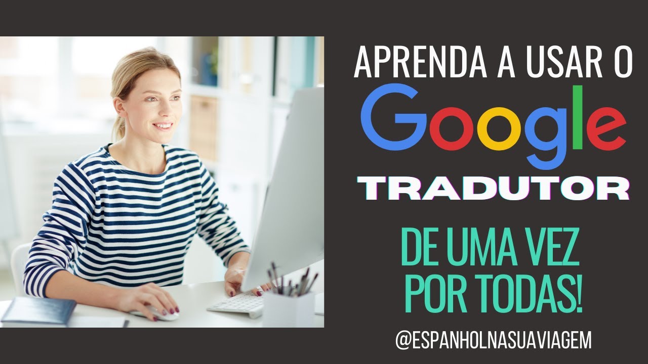Aprenda a usar o Google tradutor no espanhol de uma vez por todas ...