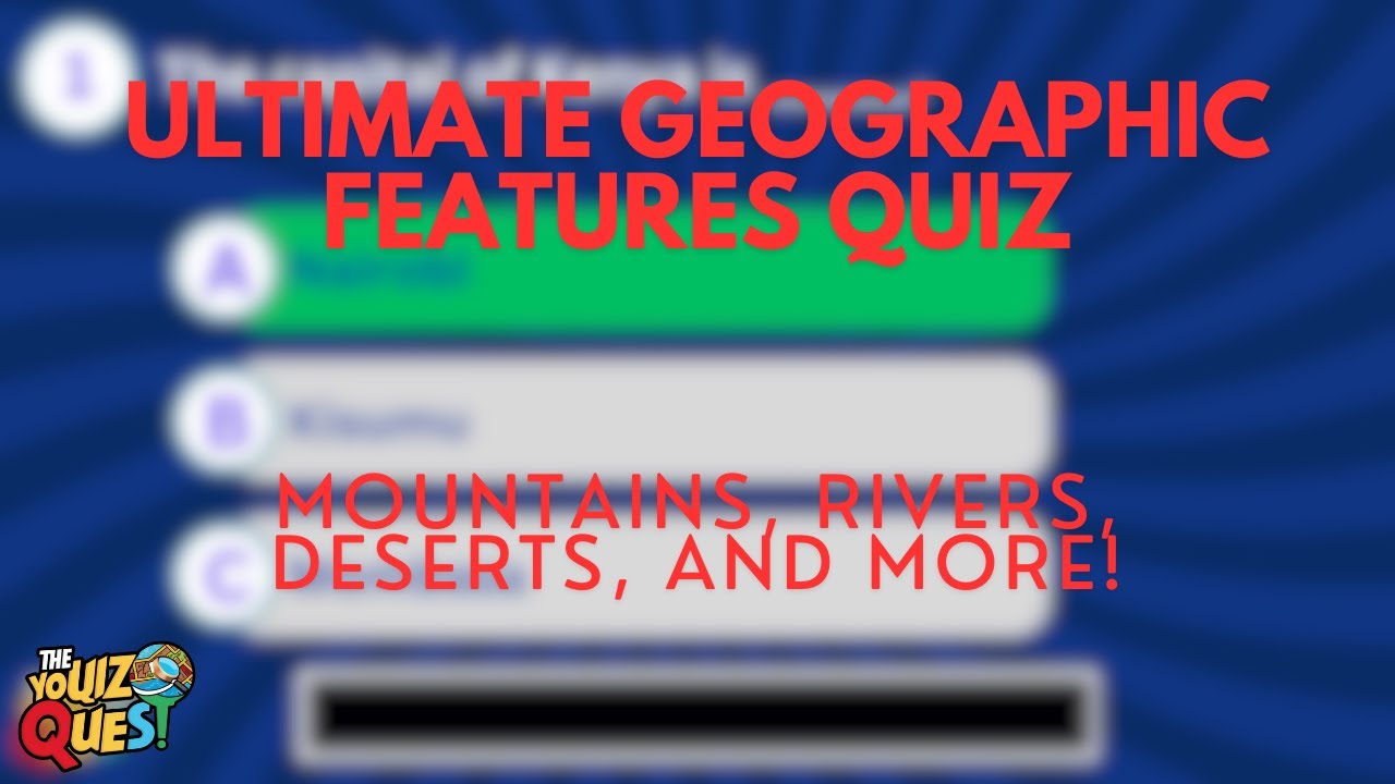 Ultimate Geographic Features Quiz | Mountains, Rivers, Deserts, and ...