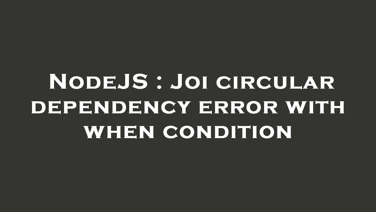 NodeJS Joi Circular Dependency Error With When Condition YouTube nodejs-joi-circular-dependency-error-with-when-condition-youtube