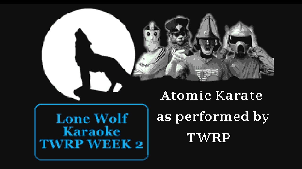 TWRP - Atomic Karate - Lone Wolf Karaoke - TWRP Week 2! - YouTube