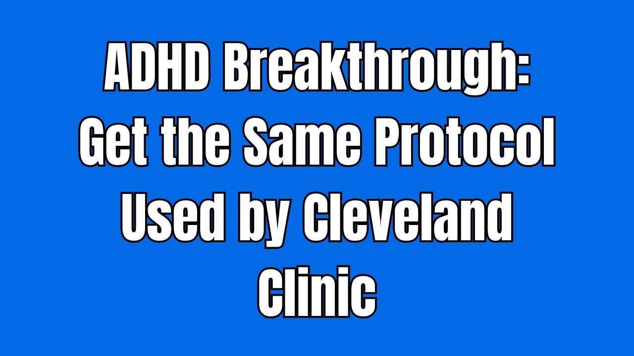 ADHD Breakthrough: Get the Same Protocol Used by Cleveland Clinic ...