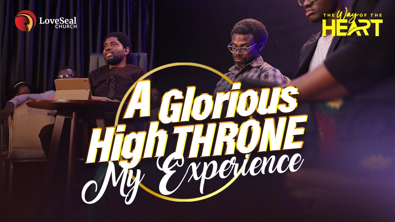The Way of The Heart || A Glorious High Throne My Experience || April 26, 2023 - YouTube