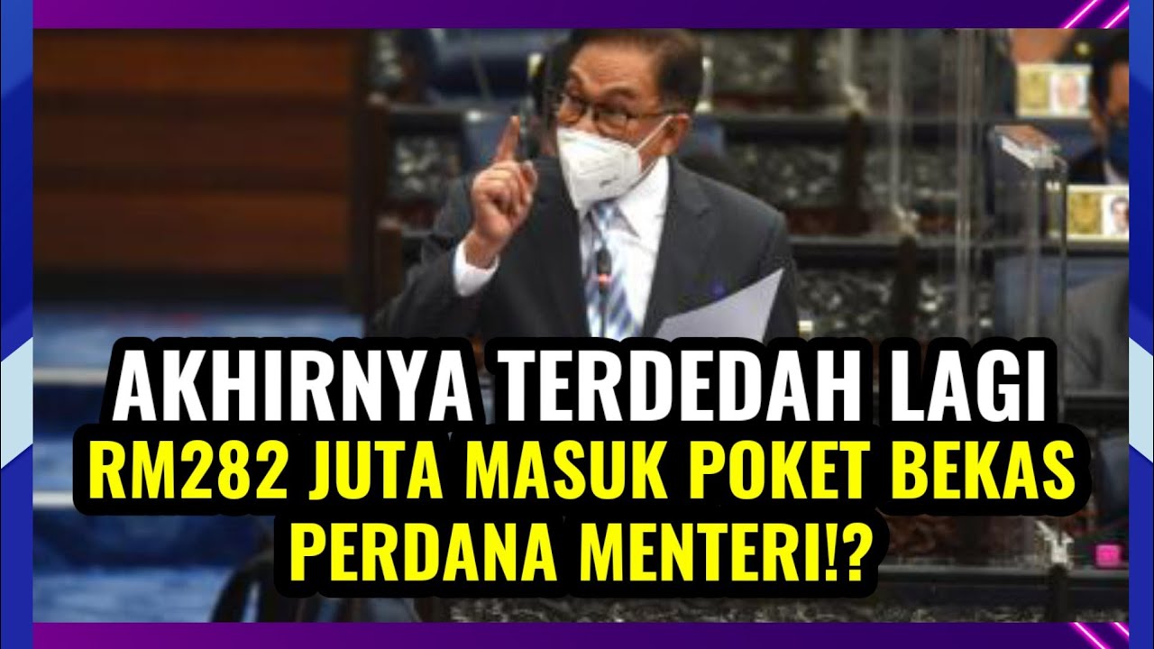 AKHIRNYA TERDEDAH LAGI RM282 JUTA MASUK POKET BEKAS PERDANA MENTERI ...