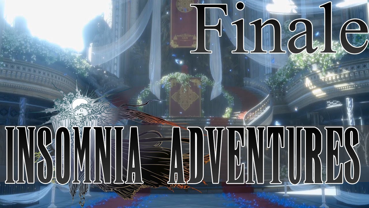 |Finale| Insomnia Adventures (Final Fantasy XV Playthrough) It's Mostly ...