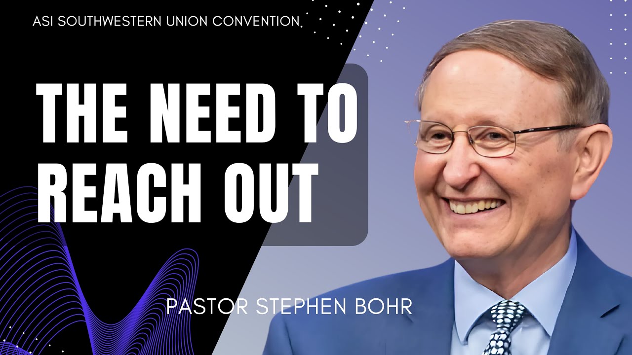 The Need to Reach Out Pastor Stephen Bohr | ASI Southwestern Union ...