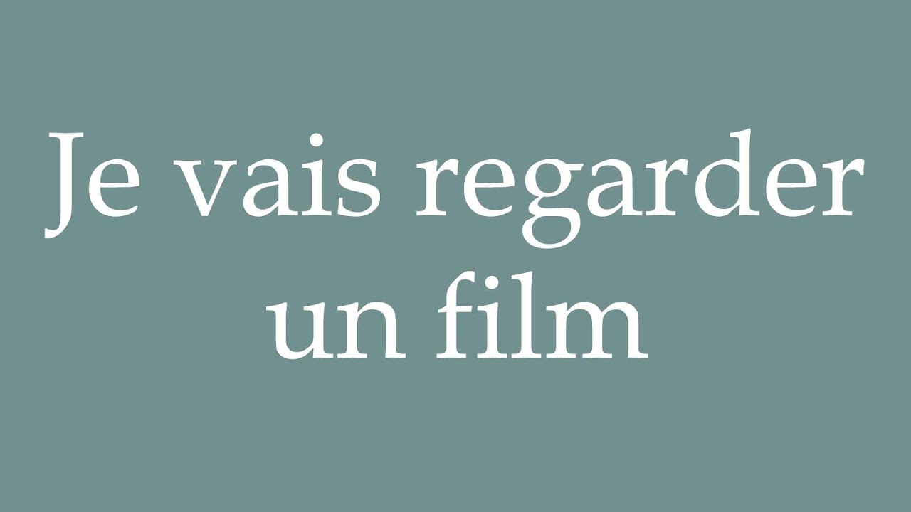 How to Pronounce ''Je vais regarder un film'' (I'm going to watch a ...