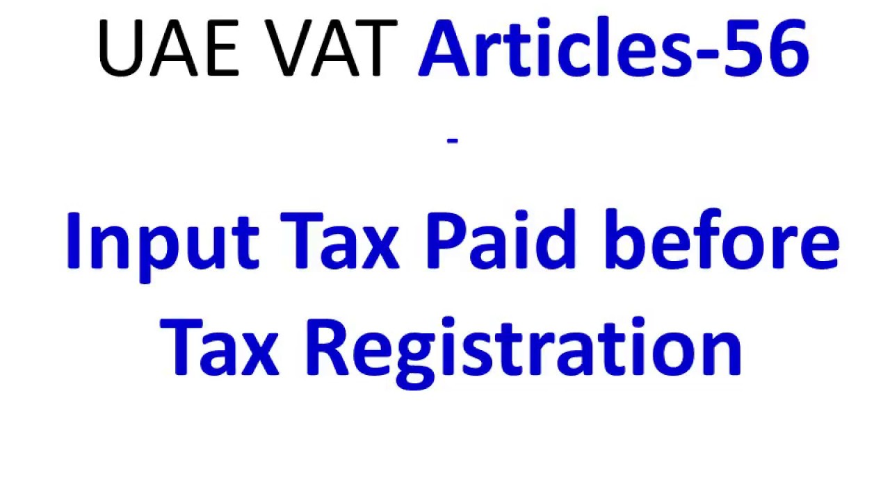 UAE VAT Articles 56 Input Tax Paid before Tax Registration - YouTube