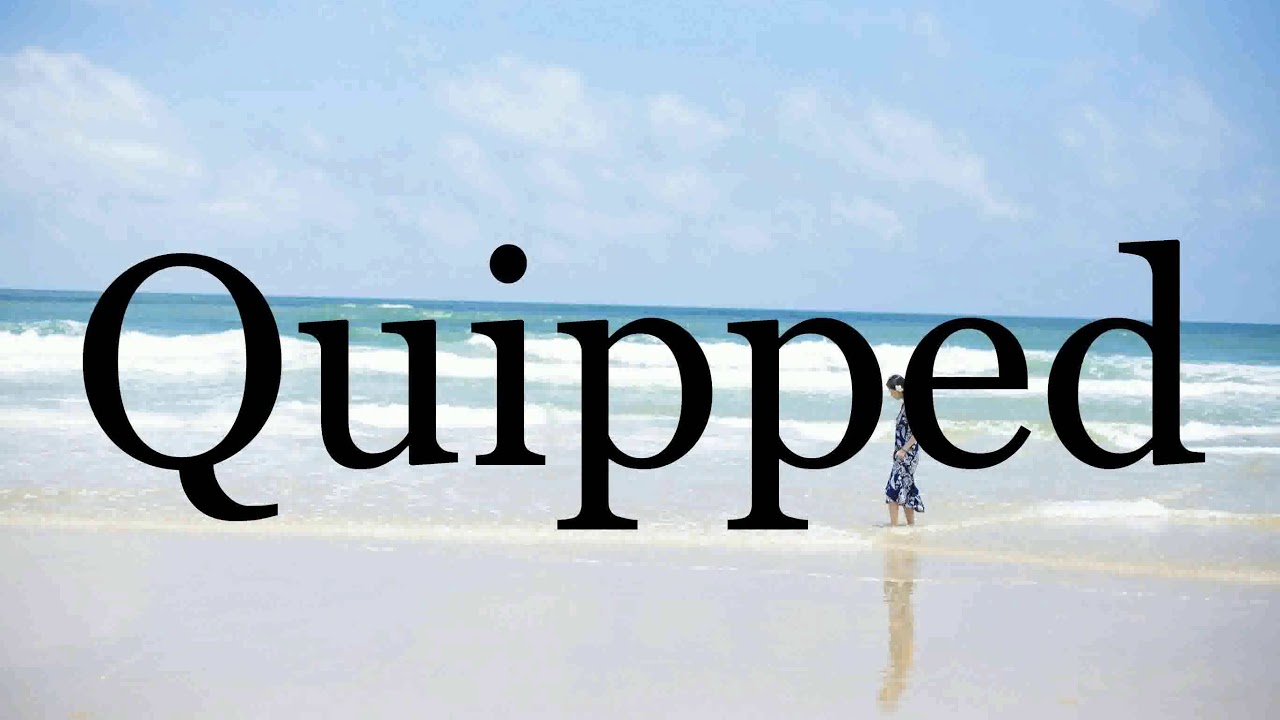 How To Pronounce Quipped🌈🌈🌈🌈🌈🌈Pronunciation Of Quipped - YouTube