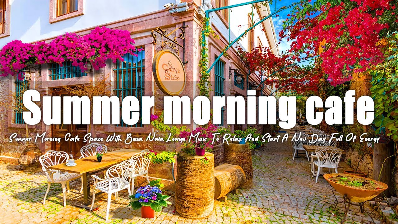 Summer Morning Cafe Space With Bossa Nova Lounge Music To Relax And ...